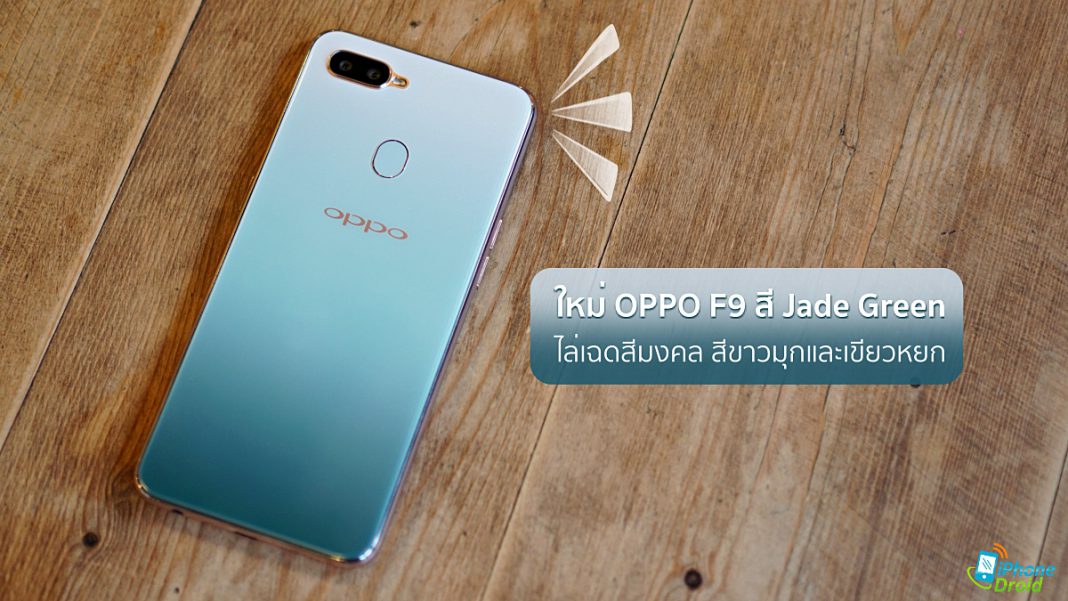 ส่องรอบเครื่อง! OPPO F9 สีใหม่ Jade Green เขียวหยก Limited Edition สุด ...