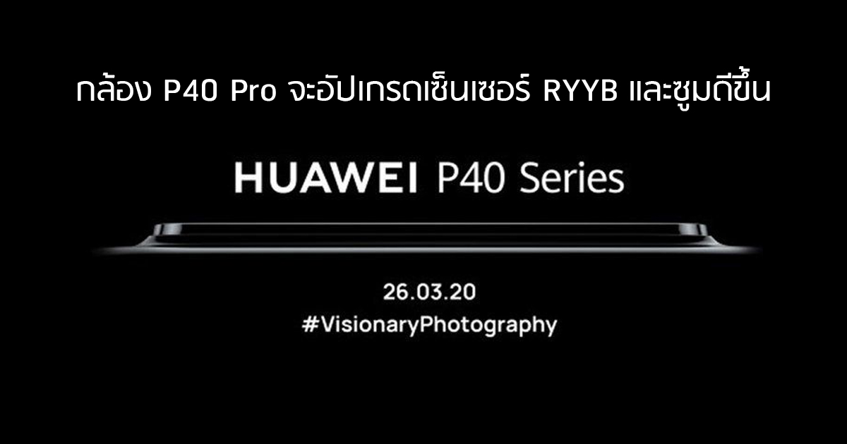Huawei P40 Pro จะเป็นการอัปเกรดกล้องครั้งใหญ่ เซ็นเซอร์ RYYB รุ่นใหม่ และซูมดีกว่าเดิม