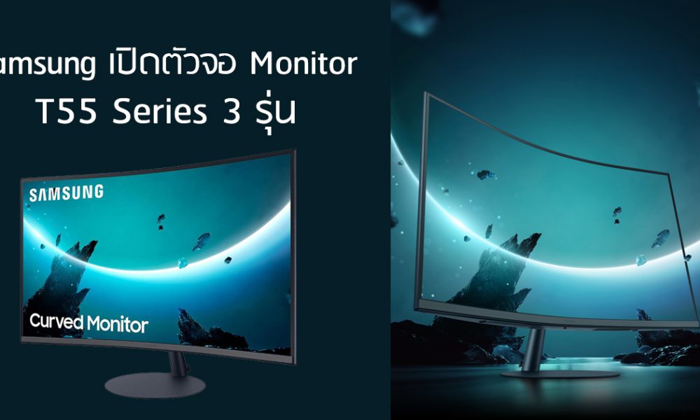 Samsung เปิดตัวหน้าจอคอม T55 ถึง 3 รุ่น มาพร้อมจอโค้ง และ AMD FreeSync