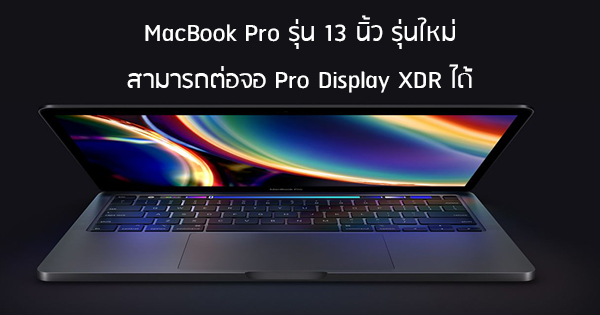 MacBook Pro รุ่น 13 นิ้ว รุ่นใหม่ สามารถต่อจอ Pro Display XDR ได้