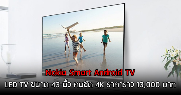 Nokia เปิดตัว Smart Android TV ขนาด 43 นิ้ว LED คมชัดระดับ 4K พร้อม ...