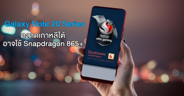 Samsung Galaxy Note 20 Series อาจใช้ CPU Snapdragon 865+ ที่เกาหลีใต้