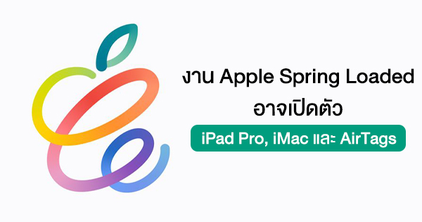 นักวิเคราะห์เผยงาน Apple Spring Loaded จะเปิดตัว iPad Pro, iMac และ AirTags