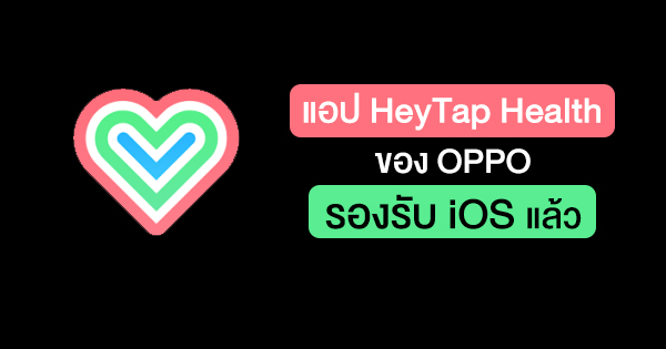 แอป HeyTap Health ของ OPPO อัปเดทรองรับ iOS แล้วเรียบร้อย