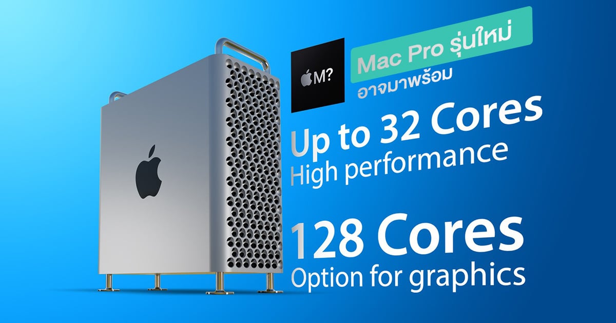 ลือ ! Mac Pro รุ่นใหม่อาจมาพร้อม CPU 32 Core และ GPU 128 core
