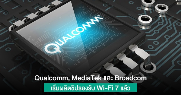 Qualcomm และบริษัทต่างๆ เริ่มผลิตชิปรองรับ Wi-Fi 7 แล้ว