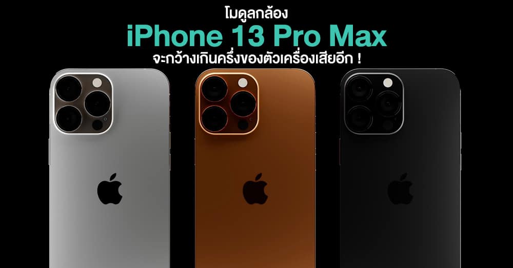 โอ้โห…โมดูลกล้อง iPhone 13 Pro Max จะกว้างเกินครึ่งของตัวเครื่องเสียอีก