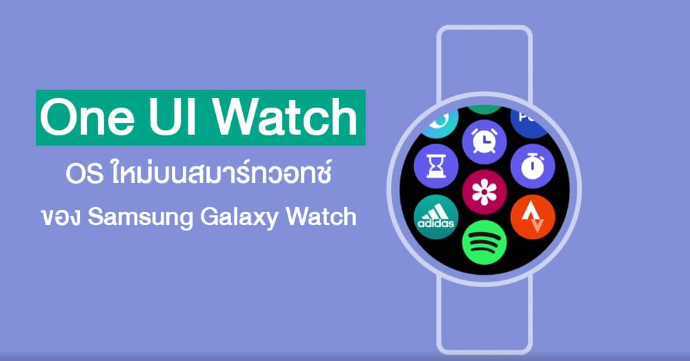 Samsung เผยชื่อใหม่ OS ในสมาร์ทวอทช์คือ One UI Watch
