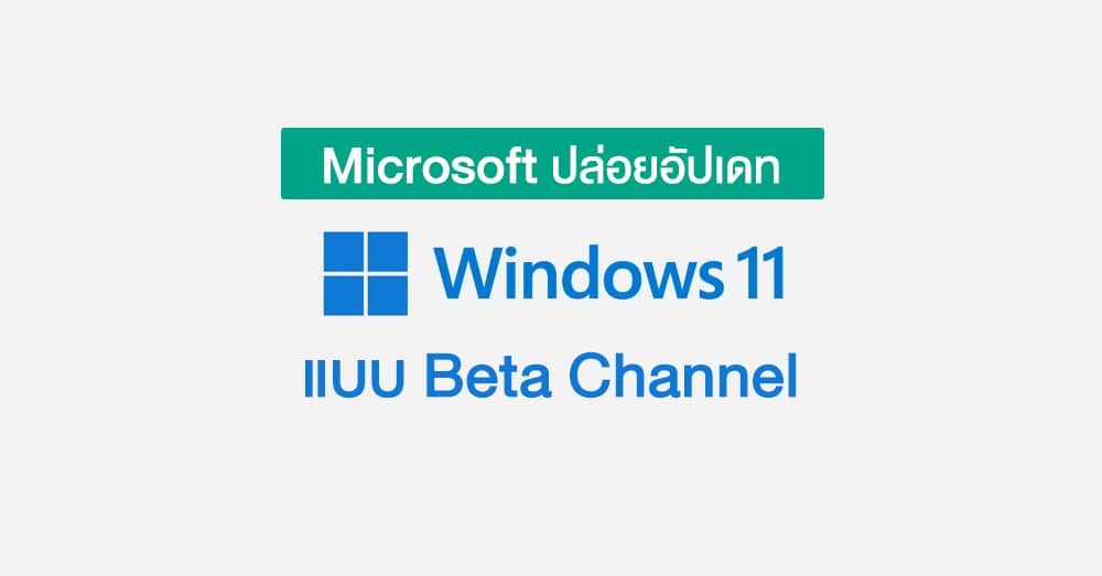 Microsoft ปล่อย Windows 11 แบบ Beta Channel แล้ว บัคน้อยลง ใช้งานลื่นขึ้น