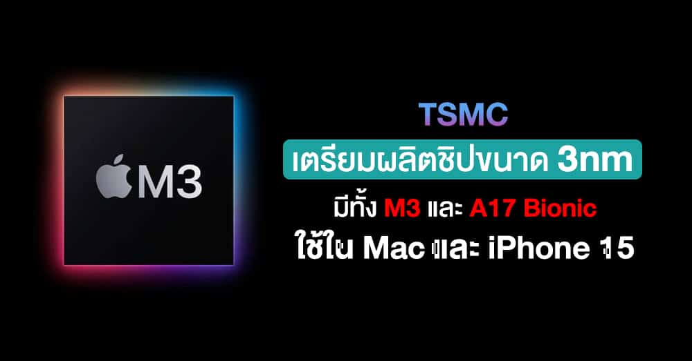 TSMC เตรียมผลิตชิป 3nm มีทั้ง A17 Bionic และ M3 ของ Apple
