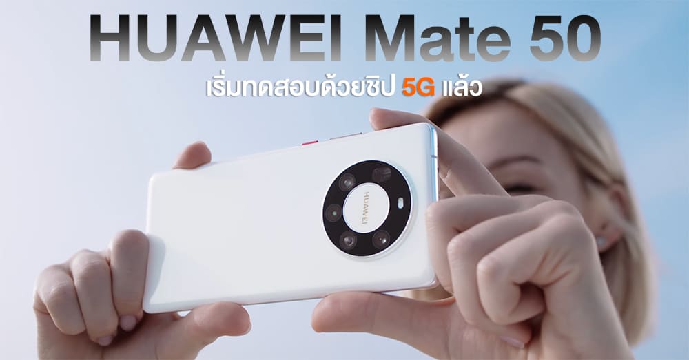 ลือ! HUAWEI Mate 50 เริ่มทดสอบด้วยชิป Snapdragon 8 Gen 1 แบบ 5G มีลุ้นได้ใช้งาน 5G ในปีนี้!?