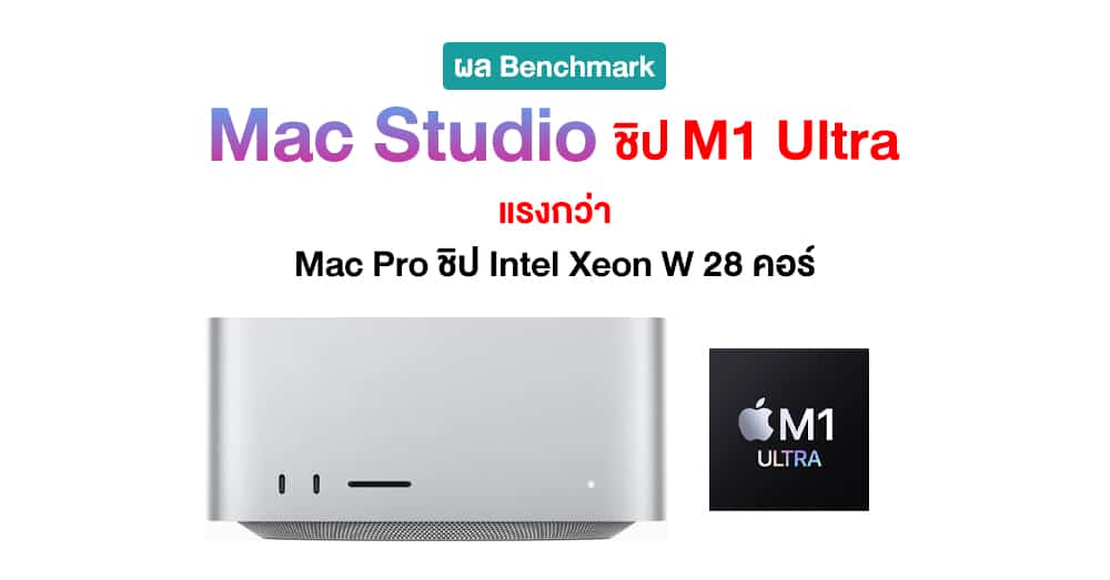 เผยผล Benchmark ของ M1 Ultra แรงกว่า Mac Pro ชิป Intel Xeon W 28 คอร์