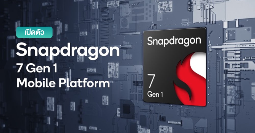เปิดตัว Snapdragon 7 Gen 1 ชิปรองเรือธง ประสิทธิภาพจัดเต็มแทนที่ Snap ...