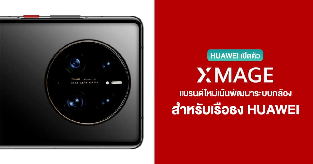HUAWEI เปิดตัวแบรนด์ "XMAGE" นำเสนอความก้าวหน้าของระบบการถ่ายภาพบนมือ ...