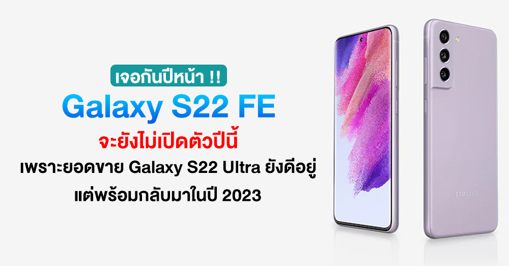 Samsung จะไม่เปิดตัว Galaxy S22 FE ปีนี้ เพราะเร่งการผลิต S22 Ultra ที่ ...