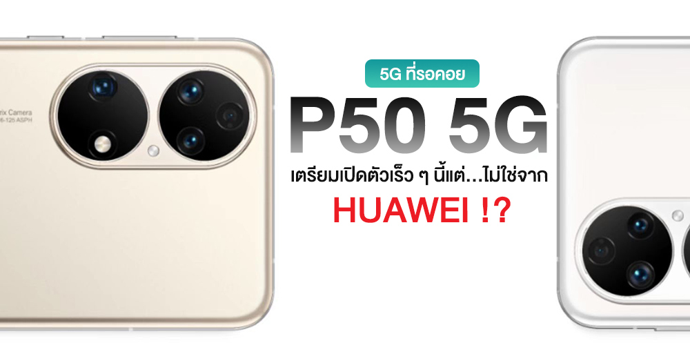 5G ที่รอคอย...P50 5G เตรียมเปิดตัวเร็ว ๆ นี้ แต่ไม่ใช่จาก HUAWEI