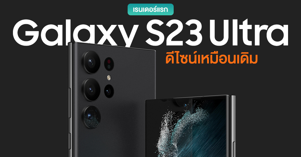มาแล้ว! ภาพเรนเดอร์แรก Galaxy S23 Ultra ดีไซน์เหมือนเดิม แต่ขอบหน้าจอ ...