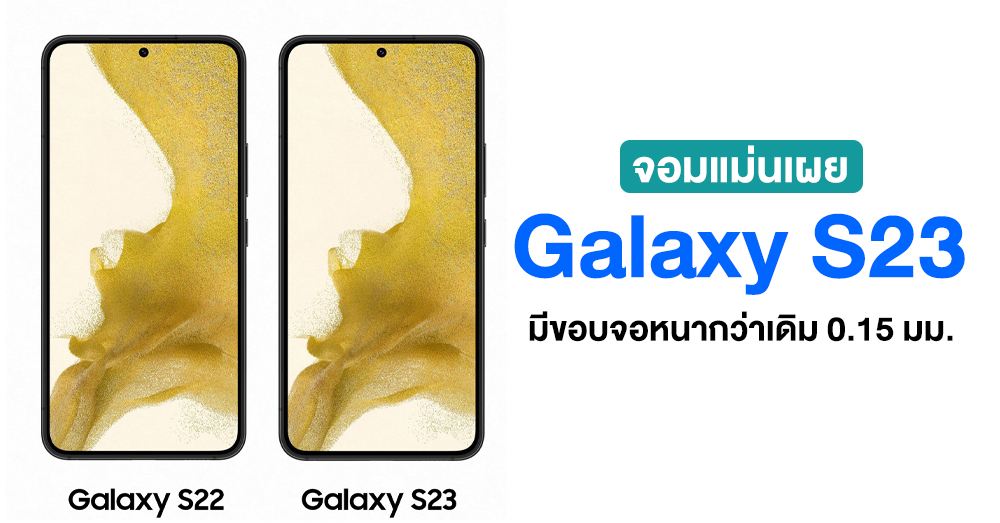 จอมแม่นเผย Samsung Galaxy S23 จะมีขอบหน้าจอหนากว่าเดิมเล็กน้อย