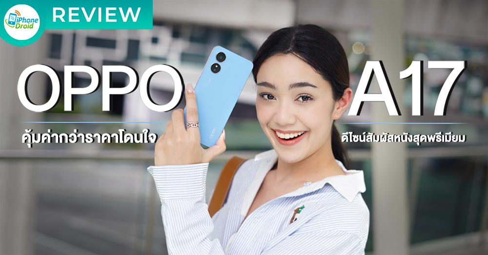 รีวิว OPPO A17 สมาร์ตโฟนน้องเล็กรุ่นใหม่ "คุ้มค่ากว่าราคาโดนใจ"