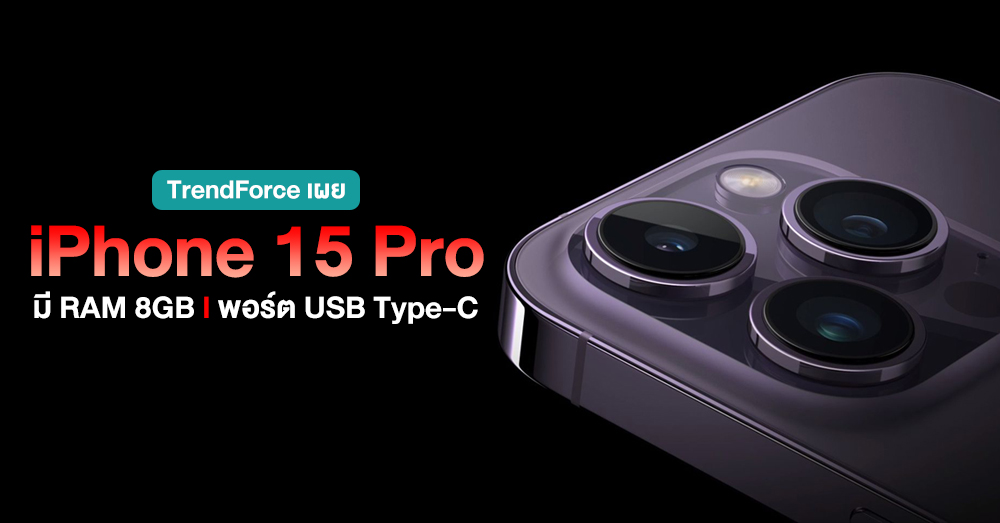 TrendForce เผย iPhone 15 Pro จะมาพร้อม RAM 8GB, พอร์ต USB-C และอื่นๆ เพียบ