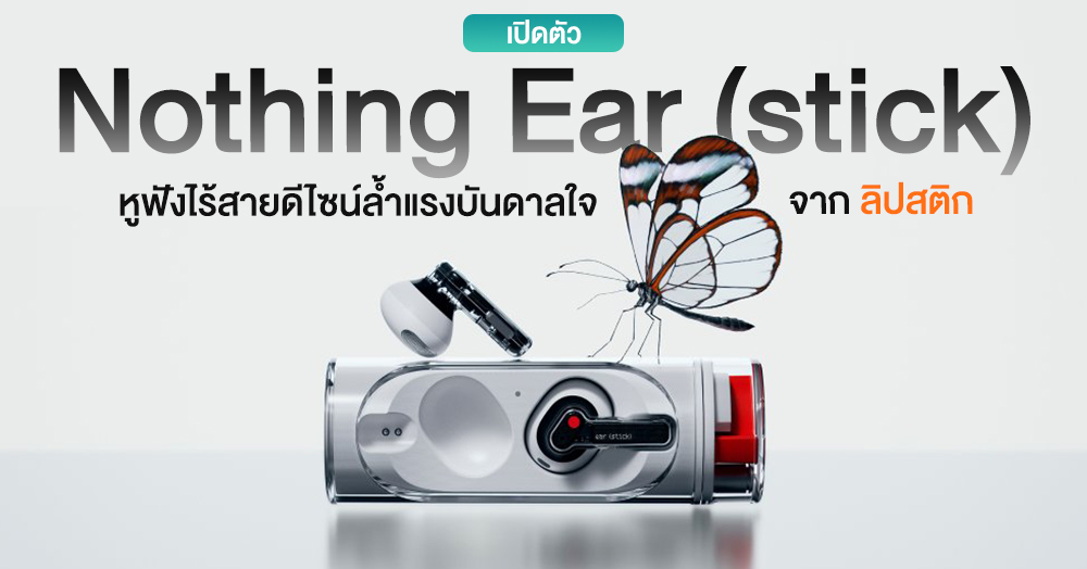 เปิดตัว Nothing Ear (stick) หูฟังไร้สายดีไซน์ล้ำ | ไดรเวอร์ใหญ่ 12.9 ...
