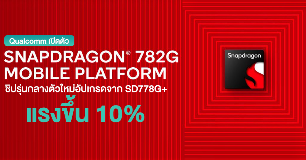เปิดตัว Snapdragon 782G ชิปรุ่นกลางตัวใหม่มาแทน SD 778G+ แรงขึ้นสูงสุด 10%
