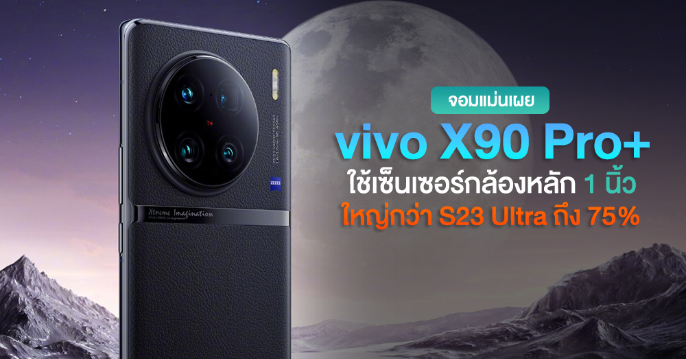 จอมแม่นเผย Vivo X90 Pro ใช้เซ็นเซอร์กล้องขนาด 1 ใหญ่กว่าของ S23 Ultra