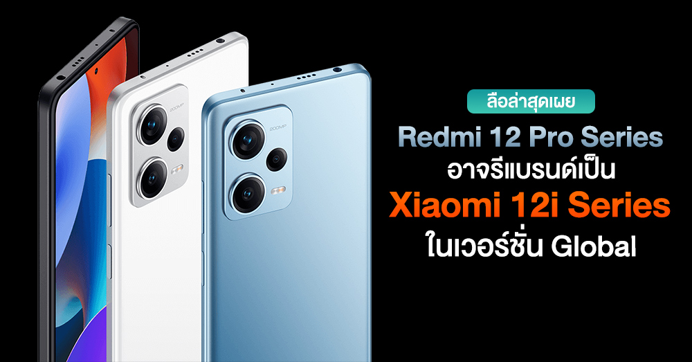 ลือ! Redmi Note 12 Pro Series อาจรีแบรนด์เป็น Xiaomi 12i Series ใน ...