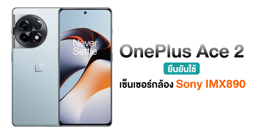 Oneplus Ace 2 11r ยืนยันใช้เซ็นเซอร์กล้องเรือธง Sony Imx890 แบบเดียว