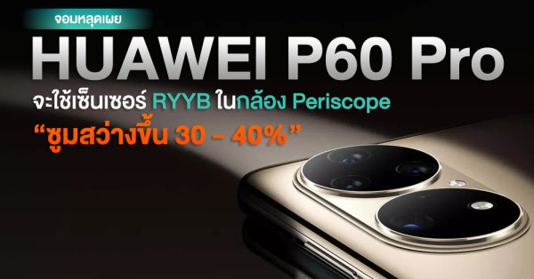ลืออีก! HUAWEI P60 Pro จะใช้เซ็นเซอร์ RYYB ในกล้อง Periscope เพื่อการรับแสงได้ดียิ่งขึ้นในการซูม!