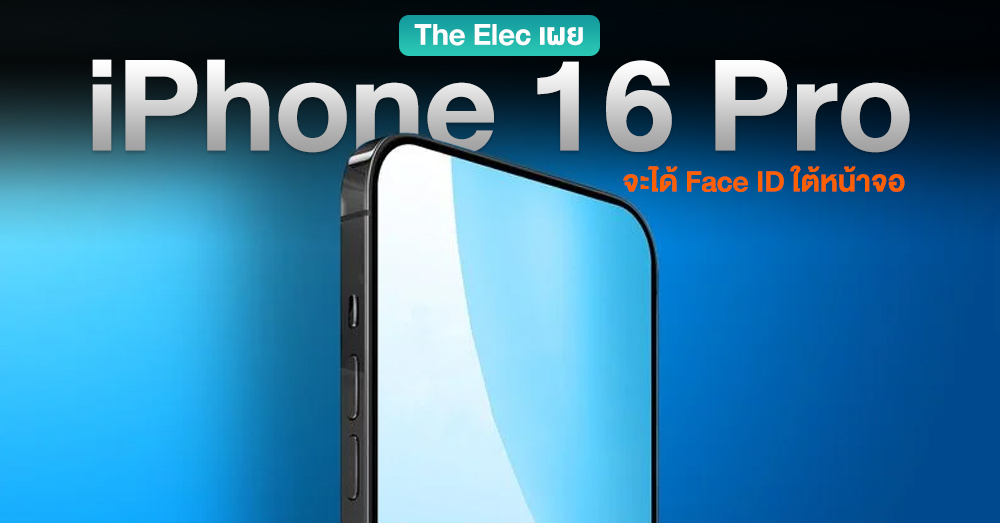 The Elec เผย iPhone 16 Pro เตรียมใช้ Face ID ใต้จอตาม Roadmap