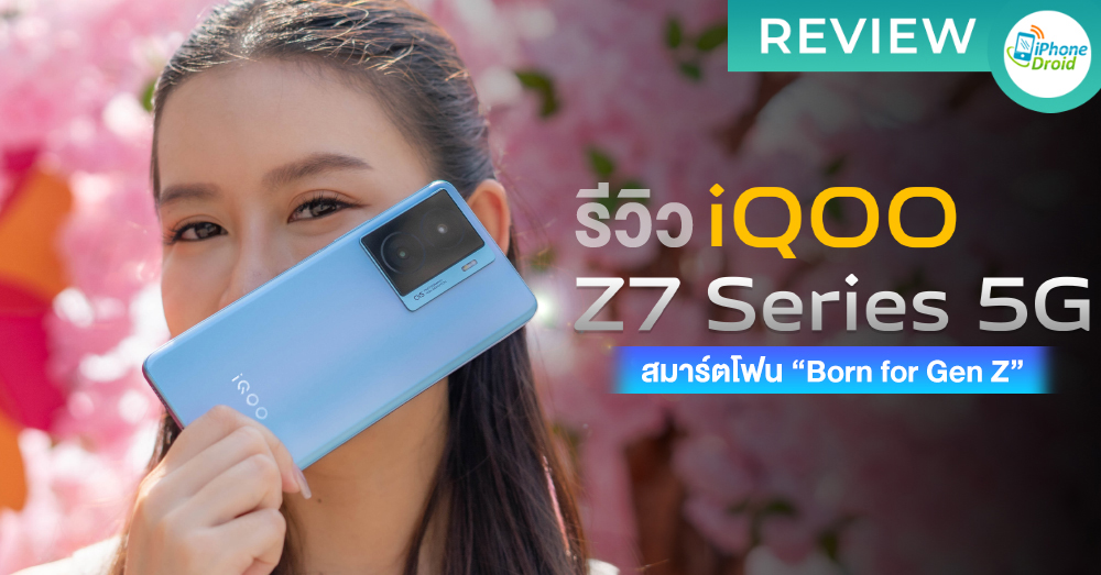 รีวิว iQOO Z7 Series 5G สมาร์ตโฟน ‘Born for Gen Z’ ครบเครื่อง สเปคทรงพลัง ดีไซน์สวย ตอบโจทย์ทุก ...