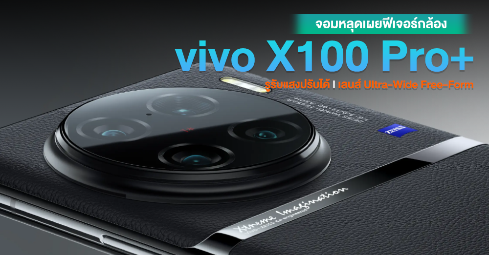 หลุดฟีเจอร์กล้อง vivo X100 Pro+ ปรับรูรับแสงได้เอง พร้อมเลนส์ Ultra ...