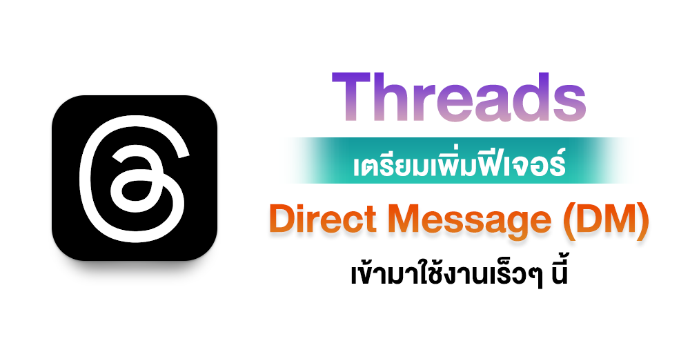 หลุดเอกสารฟีเจอร์ใหม่ของ Threads เตรียมเพิ่ม DM เข้ามาในเร็วๆ นี้