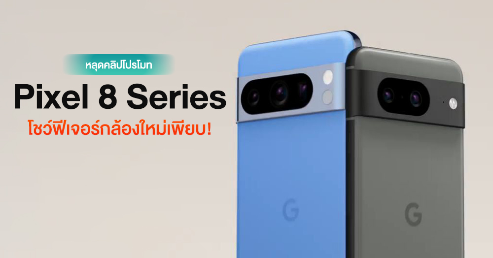 ครบถ้วน! หลุดคลิปโปรโมท Pixel 8 Series แนะนำฟีเจอร์กล้องใหม่จัดเต็ม ...