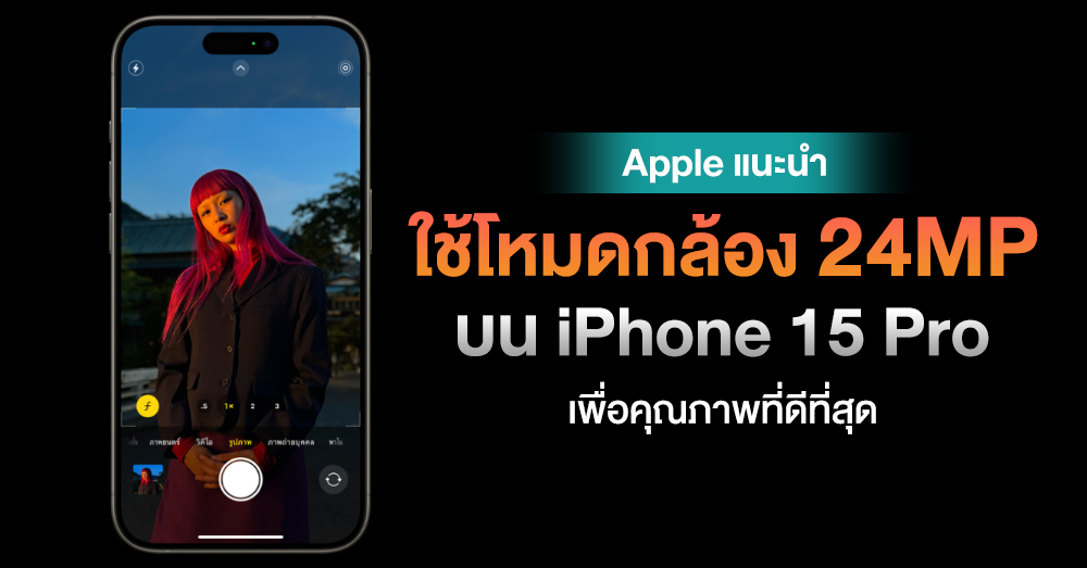 Apple บอกเองใช้โหมดถ่ายภาพ 24MP บน iPhone 15 รุ่น Pro จะได้คุณภาพยอด ...