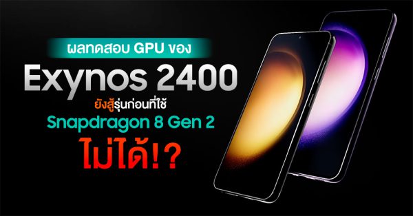 เป็นเศร้า...ผลทดสอบ GPU Exynos 2400 ของ Galaxy S24 ยังสู้ Snapdragon 8 Gen 2 ของ S23 ไม่ได้!?