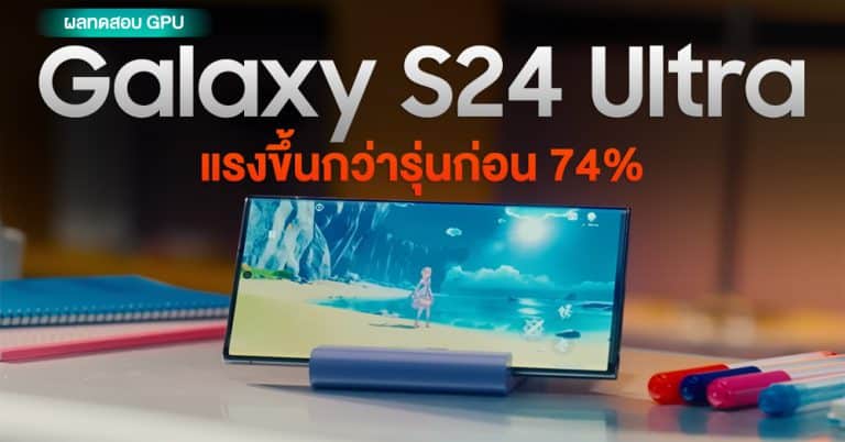 แรงจริงยืนยัน! ผลทดสอบ GPU ของ Galaxy S24 Ultra แรงกว่า S23 Ultra ถึง 74%