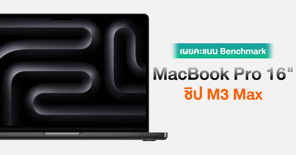 มาด้วย ! เผย Benchmark เบื้องต้นชิป M3 Max บน MacBook Pro 16" ได้ความ ...