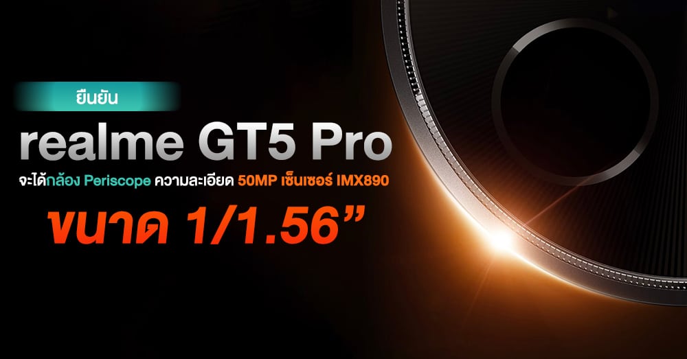 ซูมโหดแน่นอน! realme GT5 Pro ยืนยันใช้กล้อง Periscope 50MP เซ็นเซอร์ IMX890 ขนาด 1/1.56"