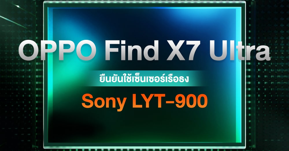 OPPO ยืนยัน Find X7 Ultra ใช้เซ็นเซอร์เรือธง LYT-900 พร้อมเทคโนโลยีเพื่อการถ่ายภาพครบ