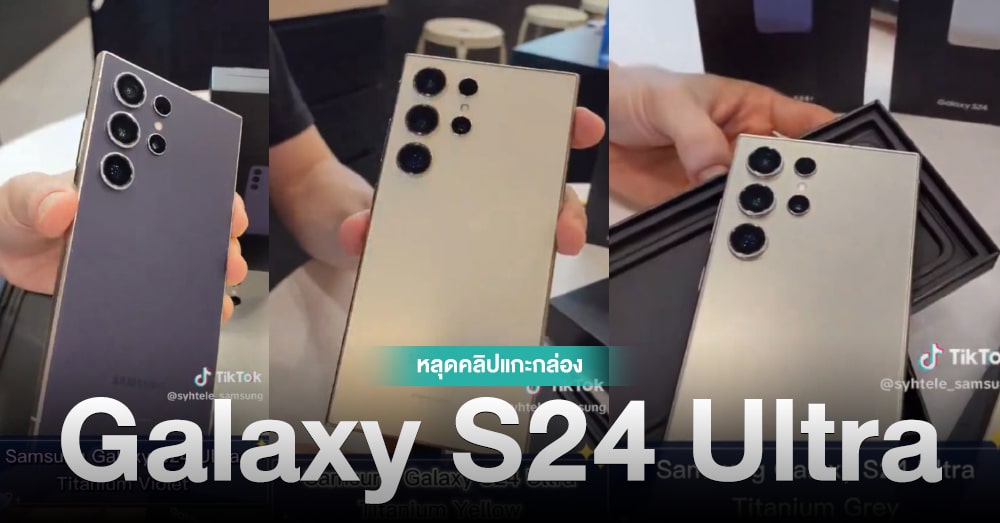 หลุดคลิปแกะกล่อง Galaxy S24 Ultra ในสีไทเทเนียมครบ 3 สีหลัก