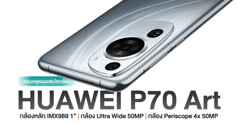 จอมหลุดเผยสเปคกล้อง HUAWEI P70 Art จัดเต็มกล้องหลักเซ็นเซอร์ 1" ปรับรูรับแสงได้ + กล้อง Ultra ...