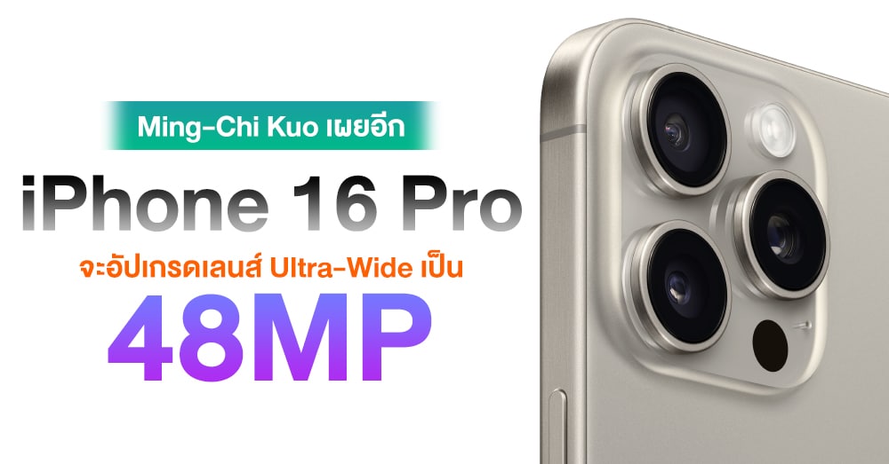 ลืออีก ! iPhone 16 Pro จะได้เลนส์ Ultra-Wide ที่อัปเกรดขึ้นจากเดิมเป็น 48MP