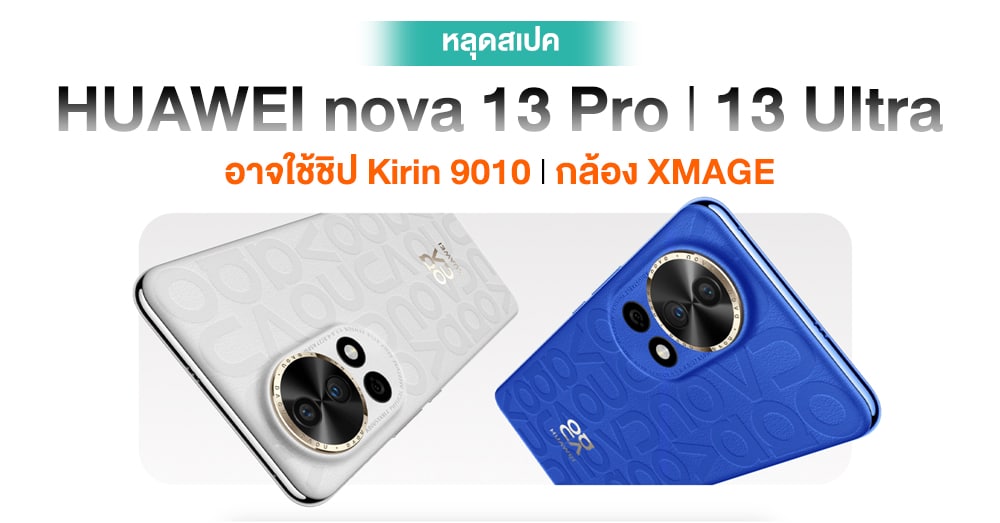 จัดหนัก ! HUAWEI nova 13 Pro l nova 13 Ultra เตรียมใช้ชิป Kirin 9010 และเทคโนโลยีกล้อง XMAGE