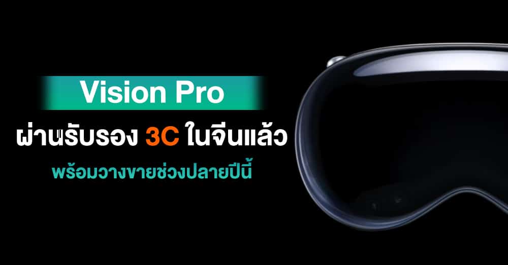 Apple Vision Pro ผ่านรับรองจาก 3C แล้ว เตรียมขายตลาดเพิ่มเติมในเร็วๆ นี้