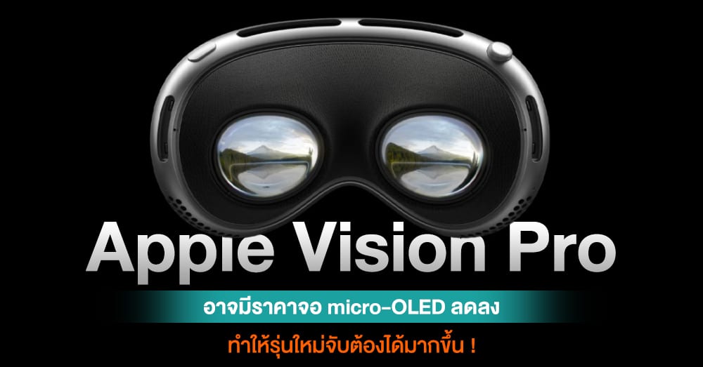 รอราคาลง ! จอ micro-OLED ของ Vision Pro ยังมีราคาแพงในการผลิต แต่ค่อยๆ ลดลงแล้วตอนนี้