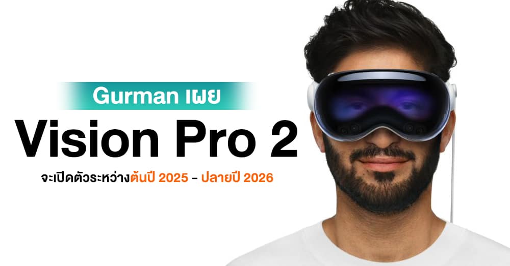 Gurman เผย Vision Pro 2 ลุ้นเปิดตัวระหว่างต้นปี 2025 ถึงท้ายปี 2026