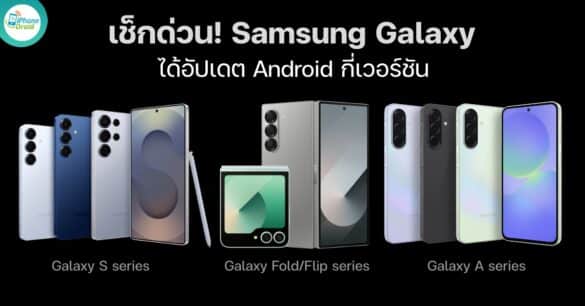 เช็กด่วน! Samsung Galaxy แต่ละรุ่น ได้อัปเดต Android กี่เวอร์ชัน
