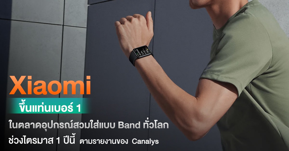 Canalys เผยข้อมูล Xiaomi ขึ้นแท่นที่ 1 ของยอดขายอุปกรณ์สวมใส่แบนด์ทั่ว ...